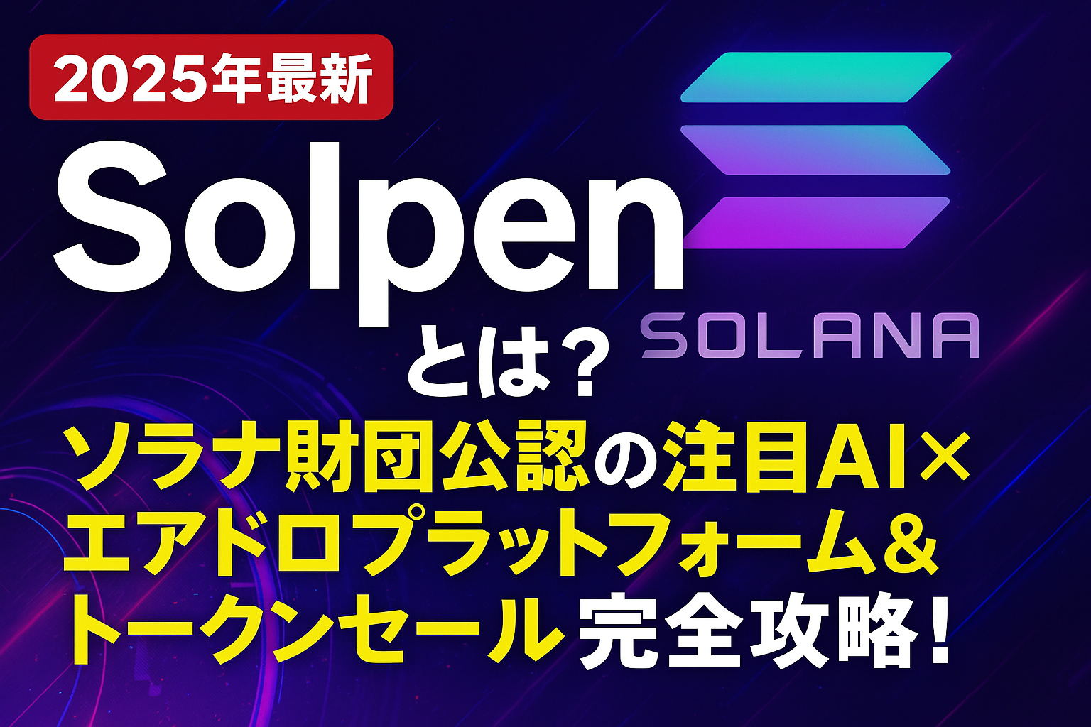 【2025年最新】Solpen（ソルペン）とは？ソラナ財団公認の注目AI×エアドロプラットフォーム＆トークンセール完全攻略！